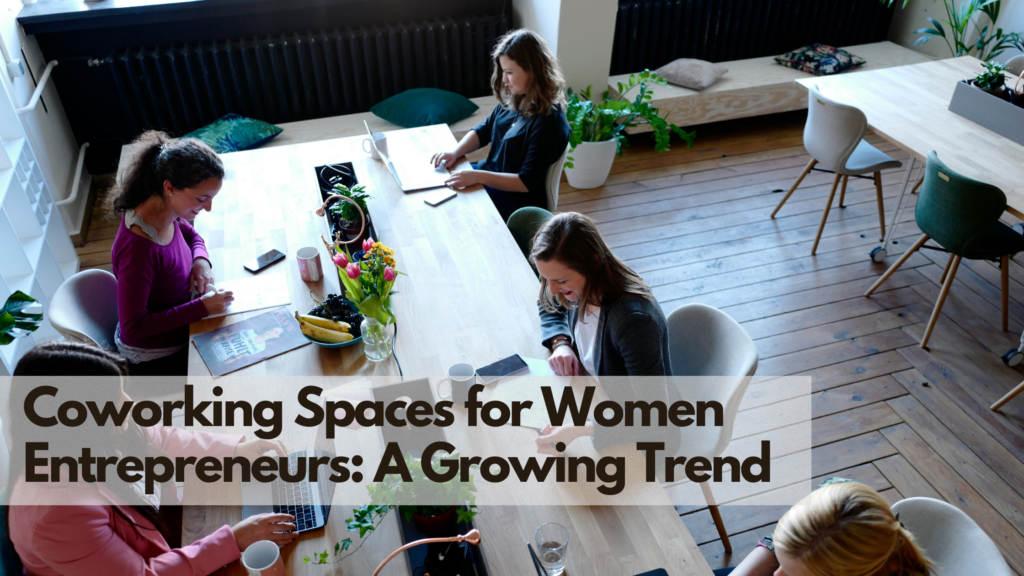 Coworking Spaces for Women Entrepreneurs: A Growing Trend
